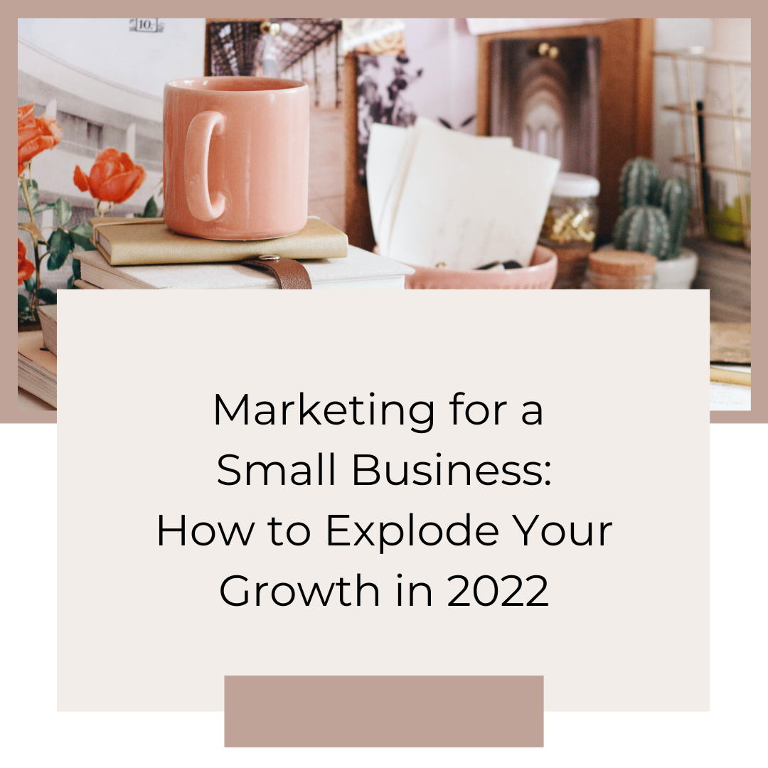 Marketing For A Small Business - How to Explode Your Growth in 2022